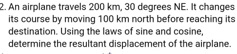 SOLVED: 2. An airplane travels 200 km, 30 degrees NE: It changes its ...