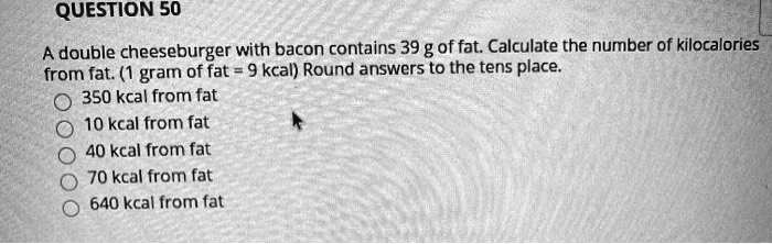 SOLVED: QUESTION 50 A double cheeseburger with bacon contains 39 gof ...