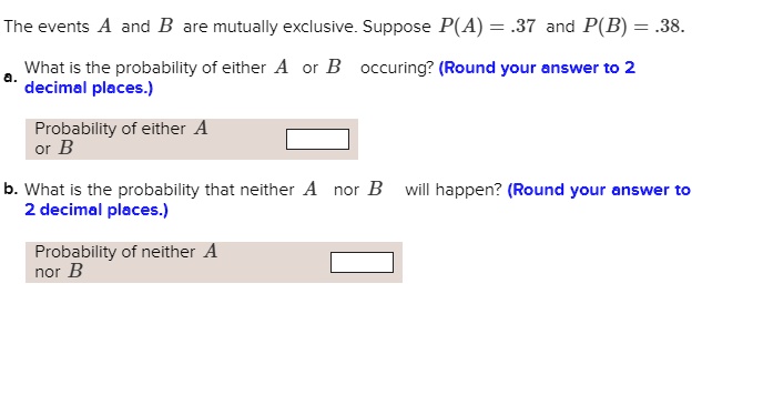 SOLVED: The events and B are mutually exclusive Suppose P(A) = .37 and ...