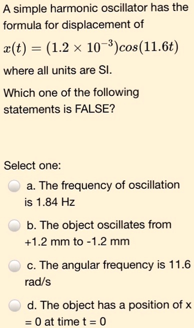 simple harmonic oscillator has the formula for displacement of ct 12 x 10 cos116t where all ...