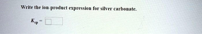 SOLVED: Write the ion product expression for silver carbonate: