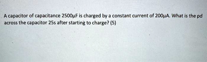 SOLVED: A capacitor of capacitance 2000uF is charged by a constant ...