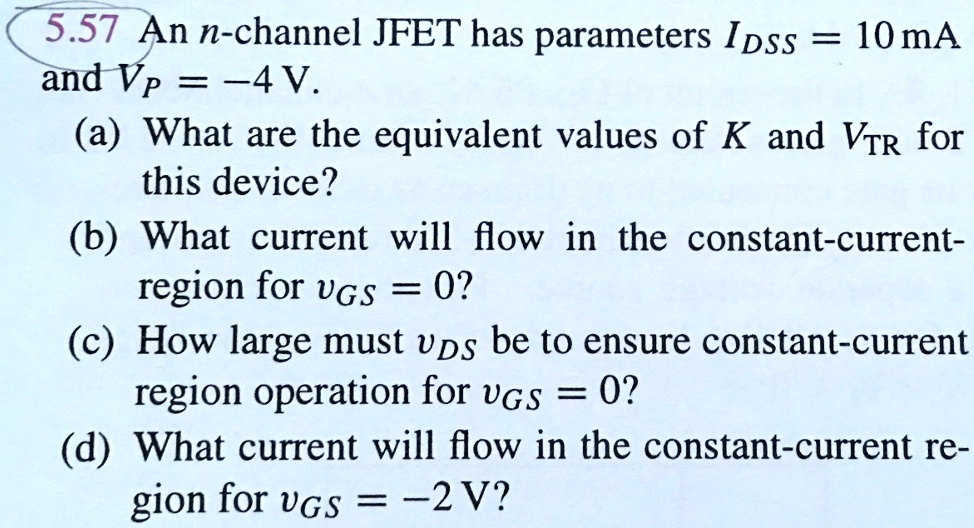 5.57 An n-channel JFET has parameters IDSS = 10 mA and VP = -4V. (a) What are the equivalent ...