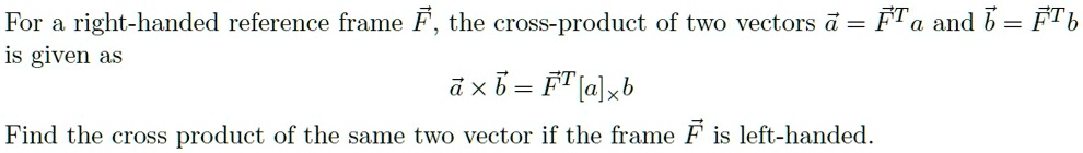 SOLVED: For a right-handed reference frame F, the cross-product of two ...