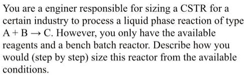 SOLVED: You are an engineer responsible for sizing a CSTR for a certain industry to process a ...