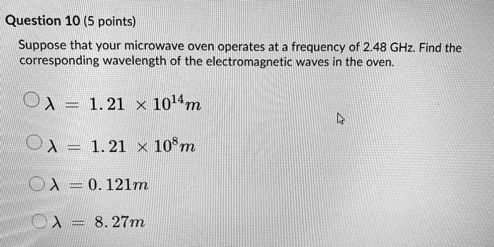 SOLVED: Question 10 (5 points) Suppose that your microwave oven ... SOLVED: Question 10 (5 points) Suppose that your microwave oven ...