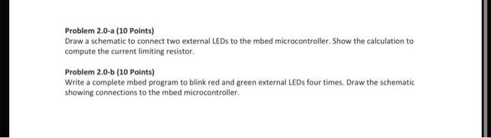 Problem 2.0-a (10 Points) Draw a schematic to connect two external LEDs to the mbed ...