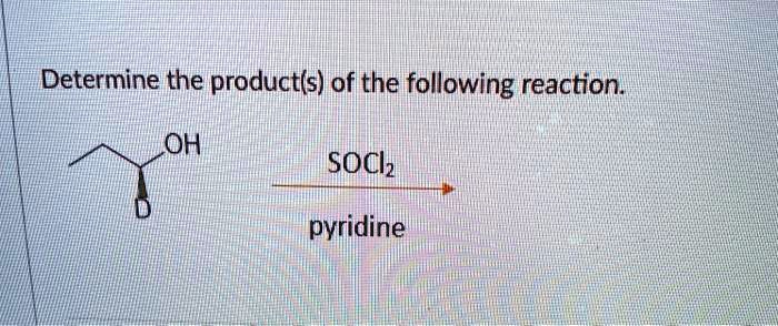 SOLVED: Determine the product(s) of the following reaction: OH + SOCl2 ...