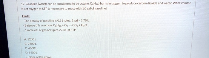 SOLVED: Gasoline (which can be considered to be octane; C8H18) burns in ...