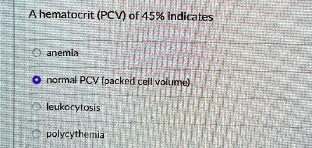 SOLVED: A hematocrit (PCV) of 45% indicates: - anemia - normal PCV ...