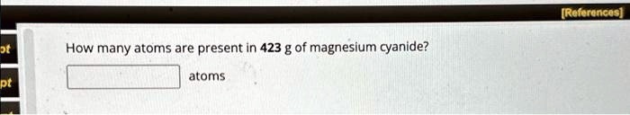 SOLVED: ot pt How many atoms are present in 423 g of magnesium cyanide ...