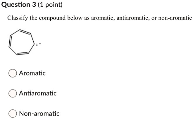 SOLVED: Question 3 (1 point) Classify the compound below as aromatic ... SOLVED: Question 3 (1 point) Classify the compound below as aromatic ...