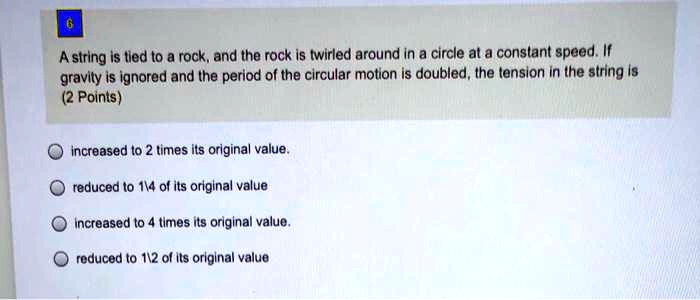 SOLVED: A string is tied to a rock, and the rock is twirled around in a ...