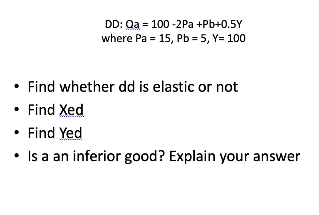 DD: Qa = 100 -2Pa +Pb+0.5Y where Pa = 15, Pb = 5, Y= 100 • Find whether ...
