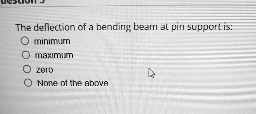 The deflection of a bending beam at pin support is: O...