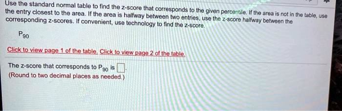 SOLVED: Use the standard normal table to find Ihe z-score that the ...