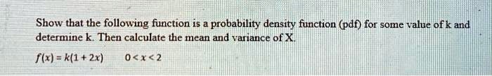 Show that the following function is a probability density function (pdf) for some value of k and ...