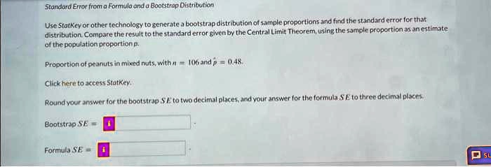 SOLVED: Standard Error from a Formula and a Bootstrap Distribution Use StatKey or other ...