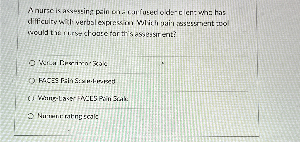 SOLVED: A nurse is assessing pain on a confused older client who has ...