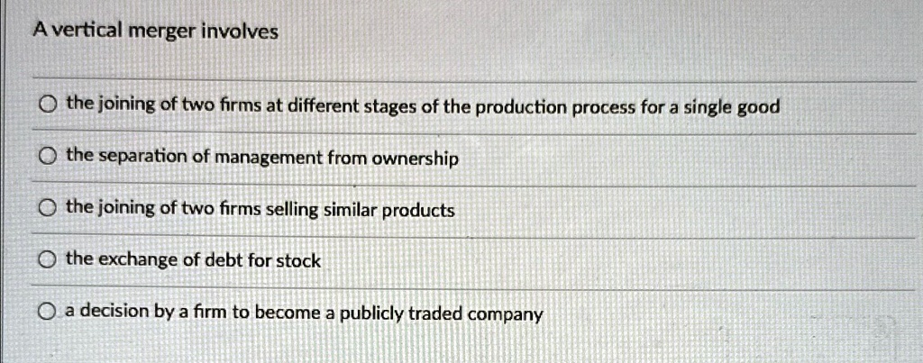 [GET ANSWER] A vertical merger involves the joining of two firms at ...