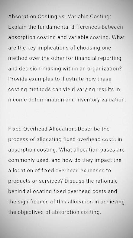 SOLVED: Absorption Costing vs. Variable Costing Explain the fundamental differences between ...