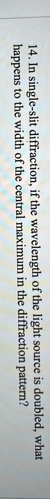 In single-slit diffraction, if the wavelength of the light source is ...