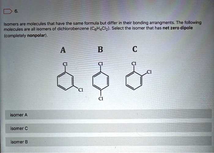 6. Isomers are molecules that have the same formula but...