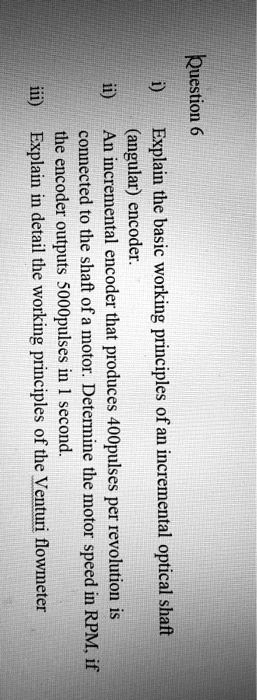 Question 6 i) Explain the basic working principles of an incremental optical shaft (angular ...