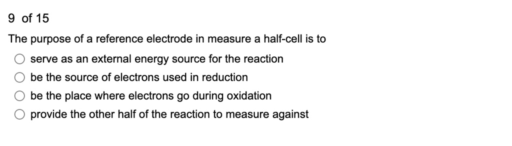 SOLVED: 9 of 15 The purpose of a reference electrode in measure a half ...