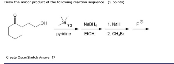 SOLVED: Draw the major product of the following reaction sequence points) OH NaBH; NaH pyridine ...