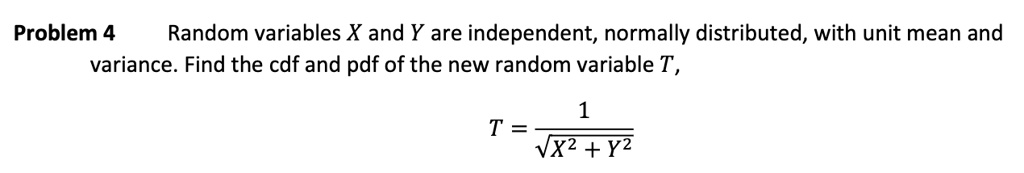 SOLVED: Problem 4 Random variables X and Y are independent; normally distributed, with unit mean ...