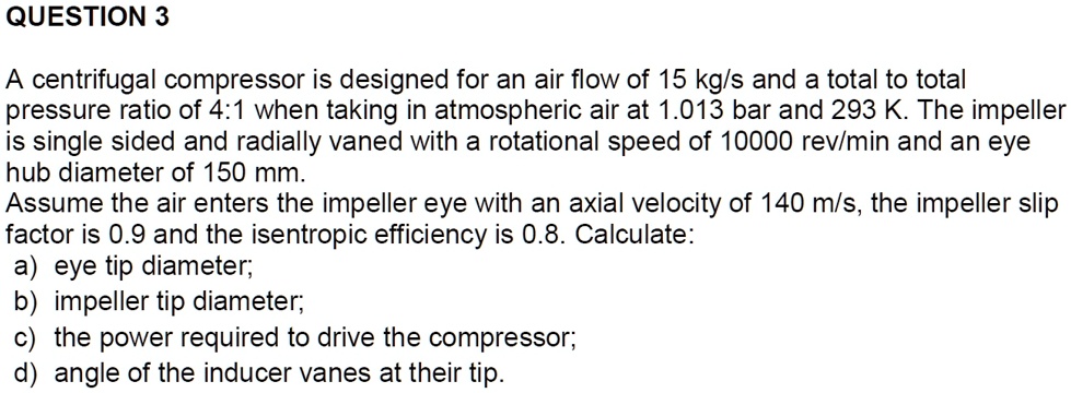 SOLVED: A centrifugal compressor is designed for an air flow of 15 kg/s ...