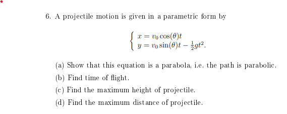 6. A projectile motion is given in a parametric form by { x=v0cos (θ) t ...