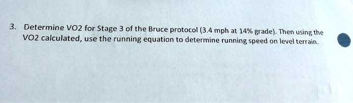 3. Determine VO2 for Stage 3 of the Bruce protocol (3.4 mph at 14% ...