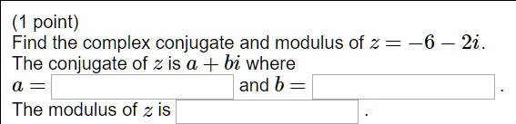 SOLVED: point) Find the complex conjugate and modulus of z = 6 2i The conjugate of 2 is + bi ...