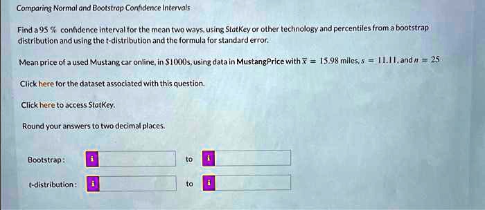 SOLVED: Comparing Normal and Bootstrap Confidence Intervals Find a 95% confidence interval for ...