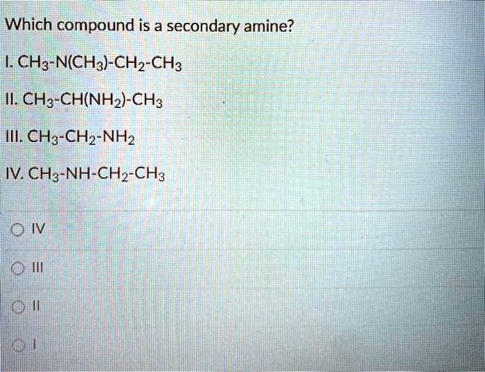 SOLVED: Which compound is a secondary amine? I CH3-N(CH3)-CH2" CH3 II CHs-CH(NH2)-CH? III CH3 ...