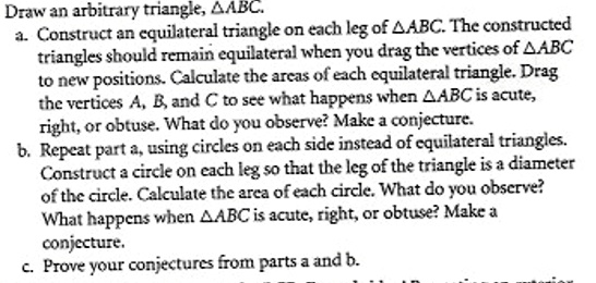 Draw an arbitrary triangle, ABC. a. Construct an equilateral triangle on each leg of ABC. The ...