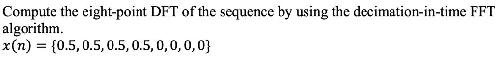 SOLVED: Compute the eight-point DFT of the sequence by using the decimation-in-time FFT ...