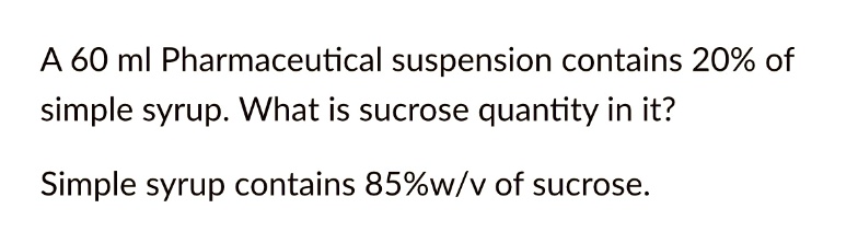 SOLVED: A 60 mL pharmaceutical suspension contains 20% of simple syrup ...