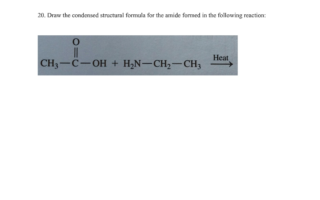 20 draw the condensed structural formula for the amide formed in the following reaction heat ch ...