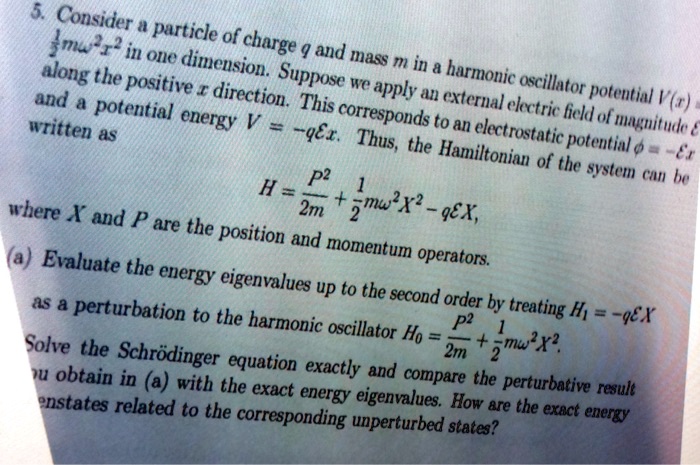 5. Consider a particle of charge q and mass m in a harmonic oscillator potential V(x) = (1)/(2 ...