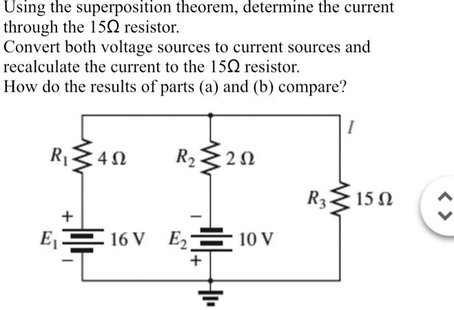 Using the superposition theorem, determine the current through the 15Ωresistor. Convert both ...