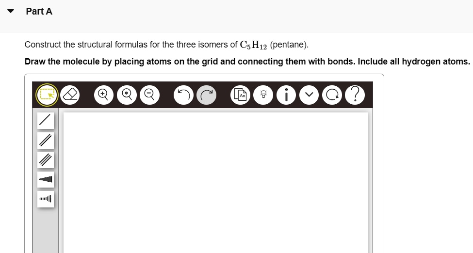 SOLVED: Part A Construct the structural formulas for the three isomers of C5H12 (pentane). Draw ...