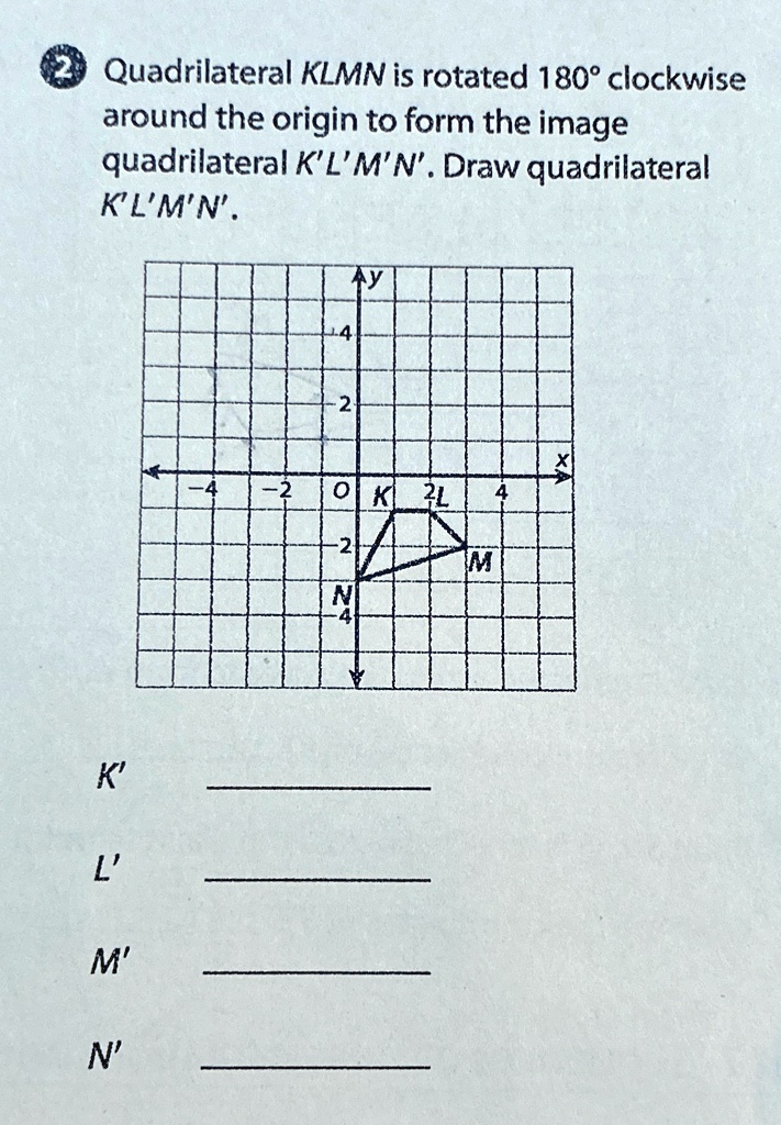 SOLVED: 23 Quadrilateral KLMN is rotated 180deg clockwise around the origin to form the image ...