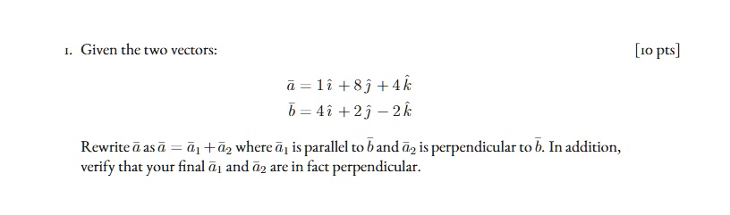 SOLVED: Given the two vectors: a = 1i + 8j + 4k b = 1i + 2j - 2k Rewrite vector a as a1 + a2 ...