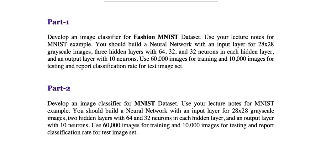 SOLVED: Solve part 1 and 2 please Part-1 Develop an image classifier for Fashion MNIST Dataset ...