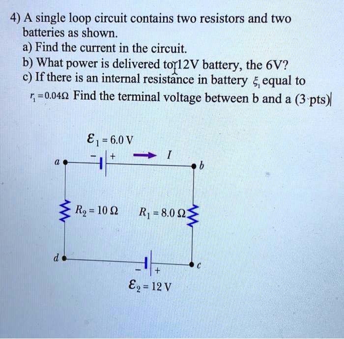 SOLVED: A single loop circuit contains two resistors and two batteries ...