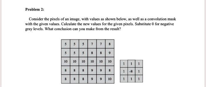 SOLVED: Problem 2: Consider the pixels of an image, with values as ...