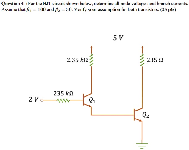SOLVED: Question 4 - For the BJT circuit shown below, determine all node voltages and branch ...